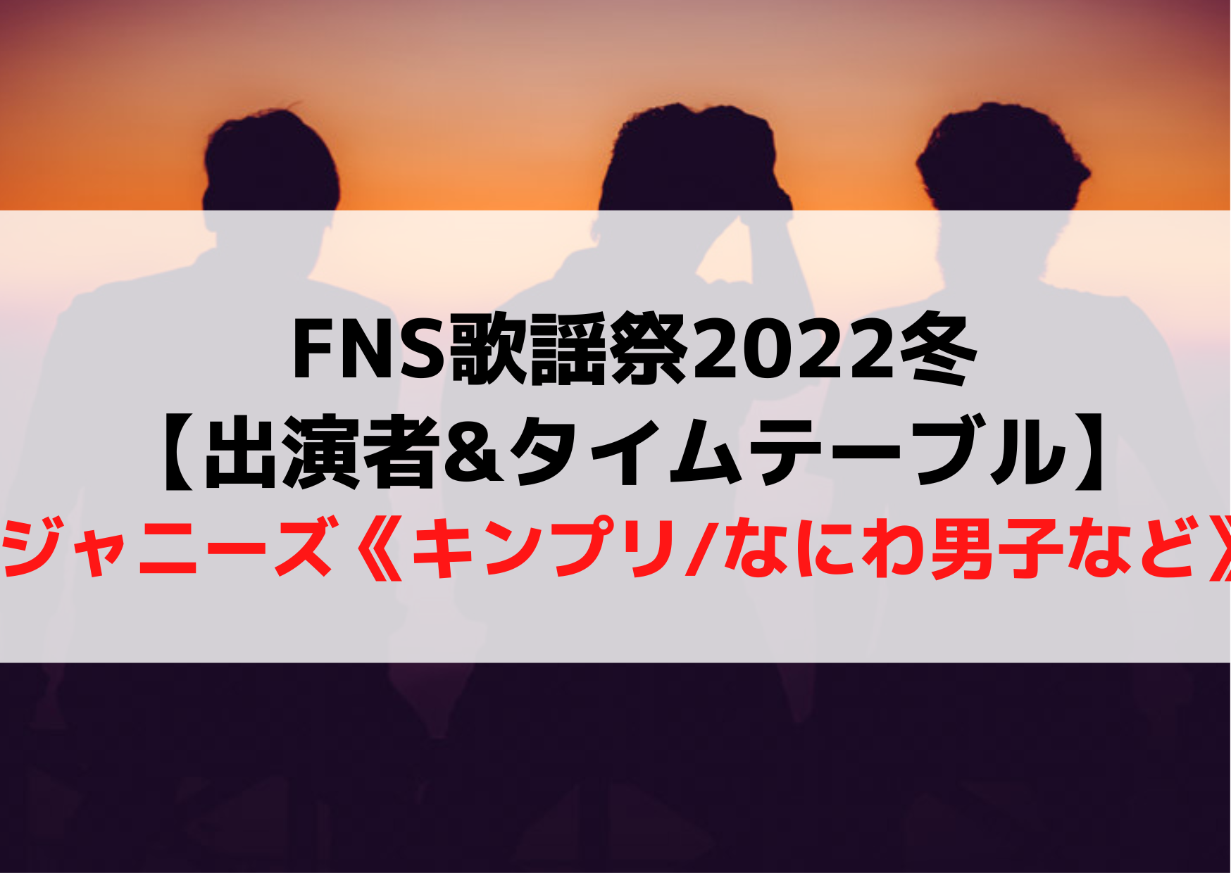 FNS歌謡祭2022冬【出演者&タイムテーブル】ジャニーズ《キンプリ/なにわ男子》の出演時間はいつ | ANSER