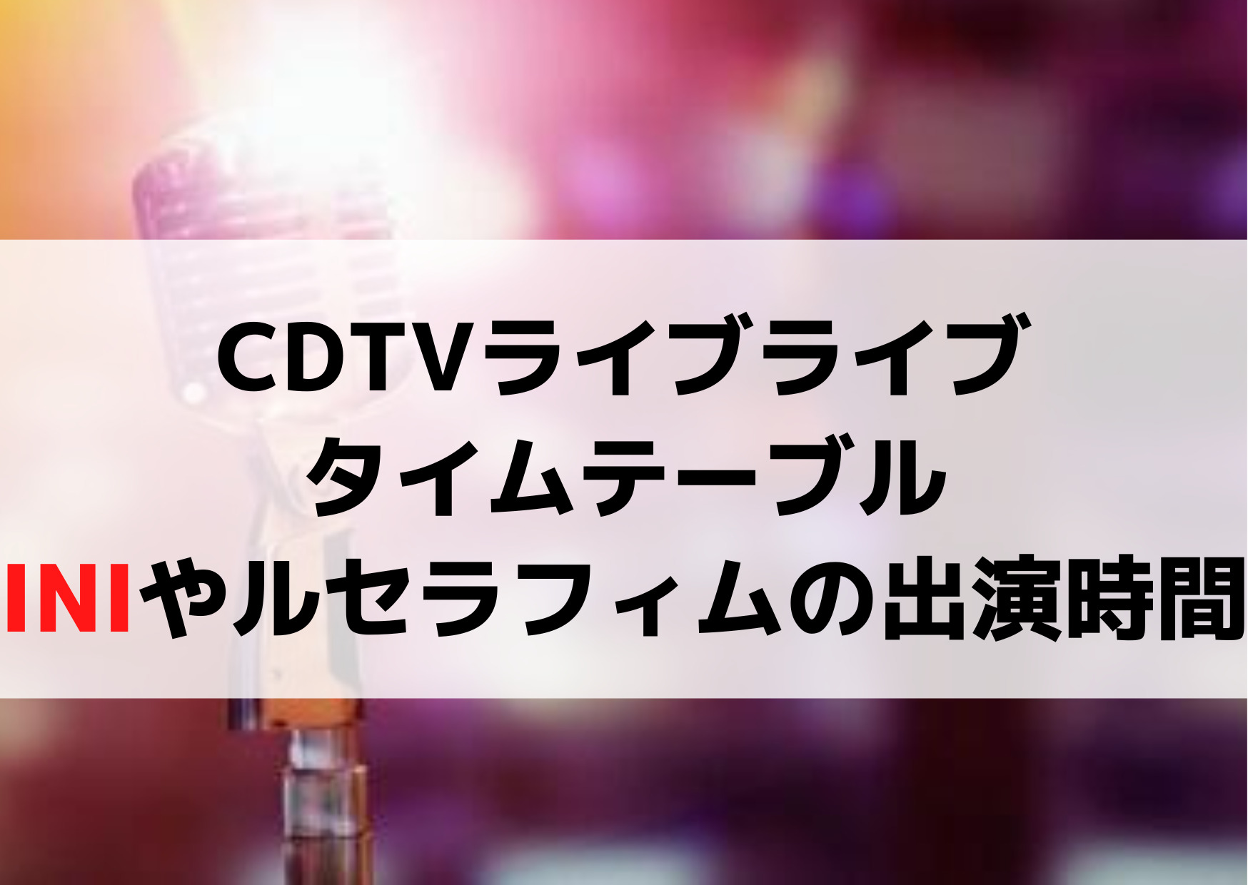 CDTVライブライブ順番今日(1月30日)タイムテーブルINIやルセラフィムの出演時間はいつ | ANSER