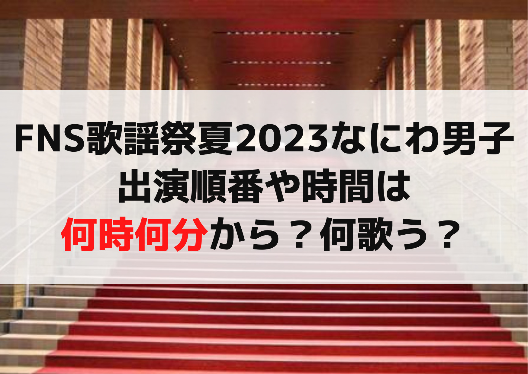 FNS歌謡祭 夏 2023なにわ男子の出演順番や時間は何時何分から？何歌う？ | ANSER